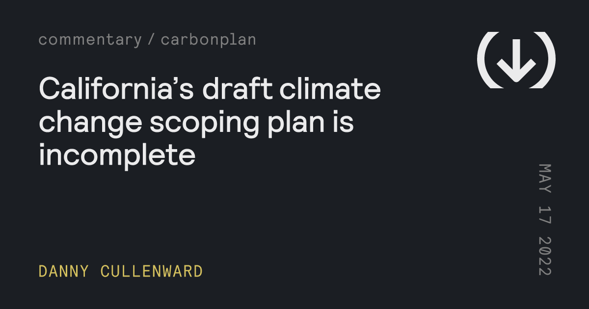 California’s draft climate change scoping plan is incomplete – CarbonPlan